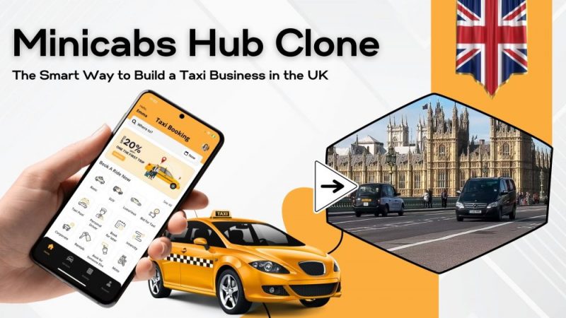 Minicabs Hub Clone: Smart Way to Build a Taxi Business in the UK